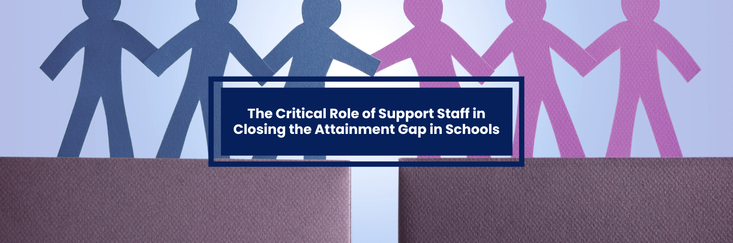 The Critical Role of Support Staff in Closing the Attainment Gap in Schools